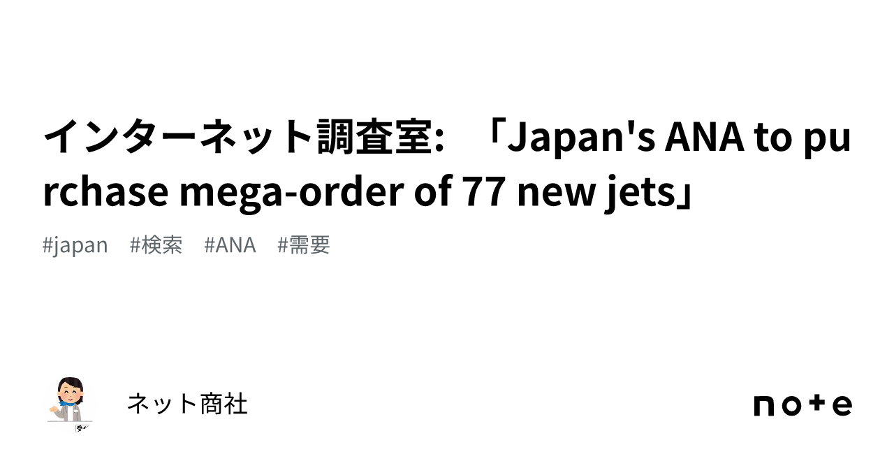 インターネット調査室: 「Japan's ANA to purchase mega-order of 77 new jets」｜ネット商社