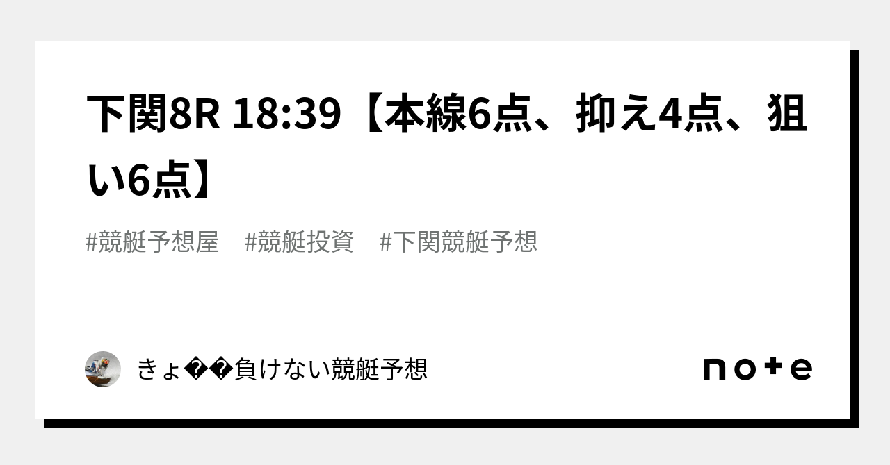 下関8R 18:39【本線6点、抑え4点、狙い6点】｜きょ🛥負けない競艇予想