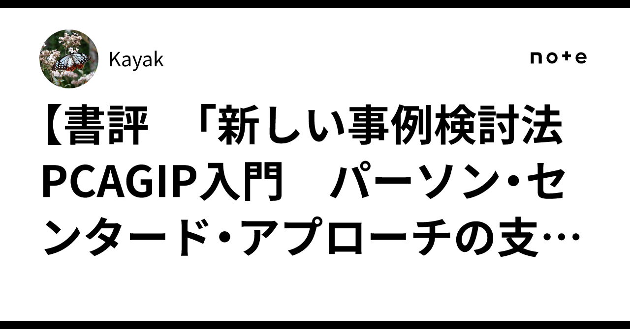 【書評 「新しい事例検討法 PCAGIP入門 パーソン・センタード・アプローチの支店から」（村山正治・中田行重 著）】｜Kayak