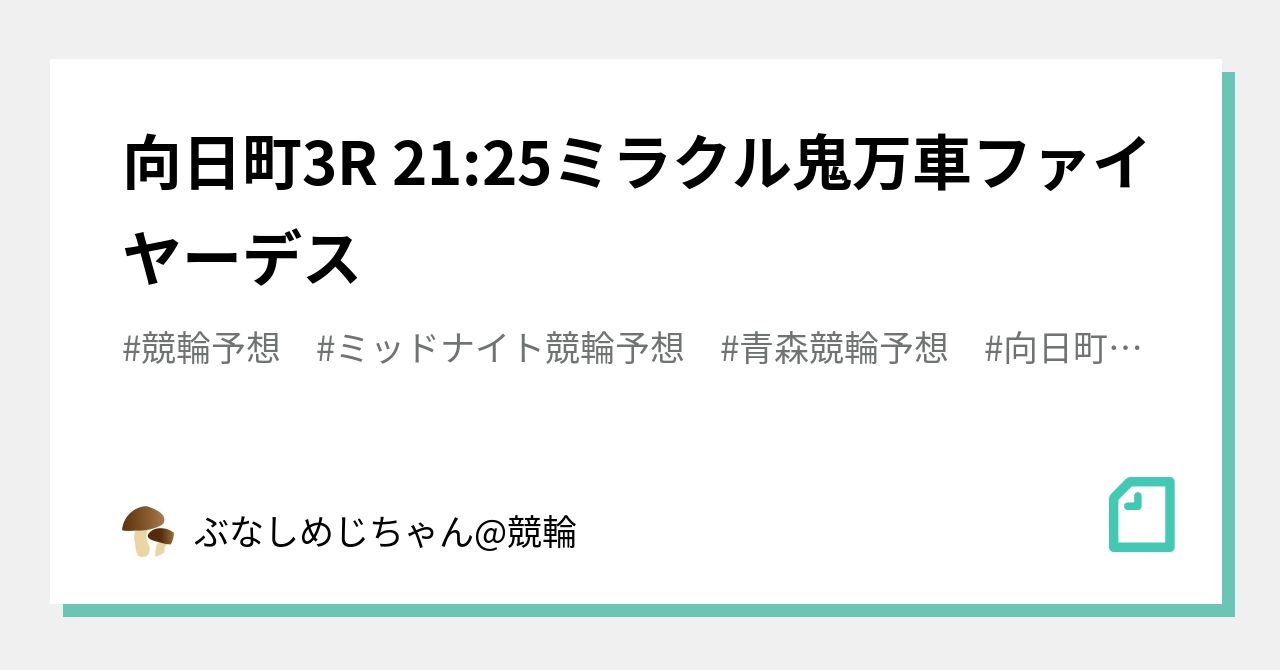 向日町3R 21:25🔥👹ミラクル鬼万車ファイヤーデス👹🔥｜ぶなしめじちゃん@競輪