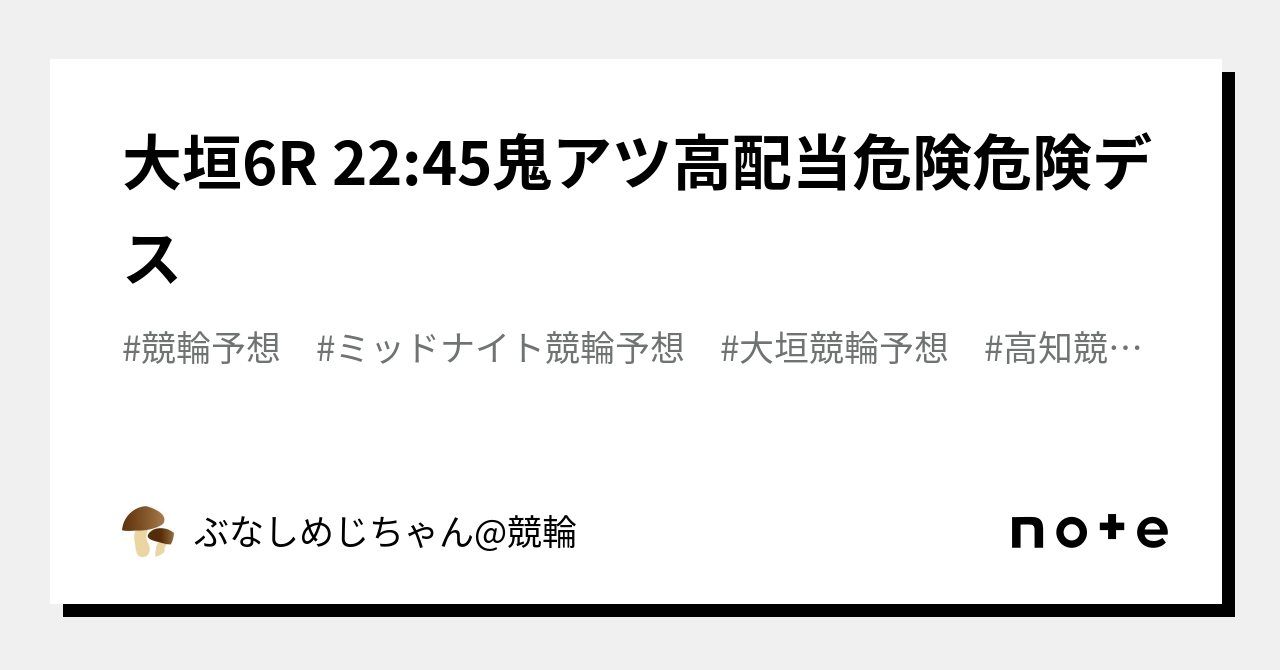 大垣6R 22:45🔥👹鬼アツ高配当危険危険デス👹🔥｜ぶなしめじちゃん@競輪