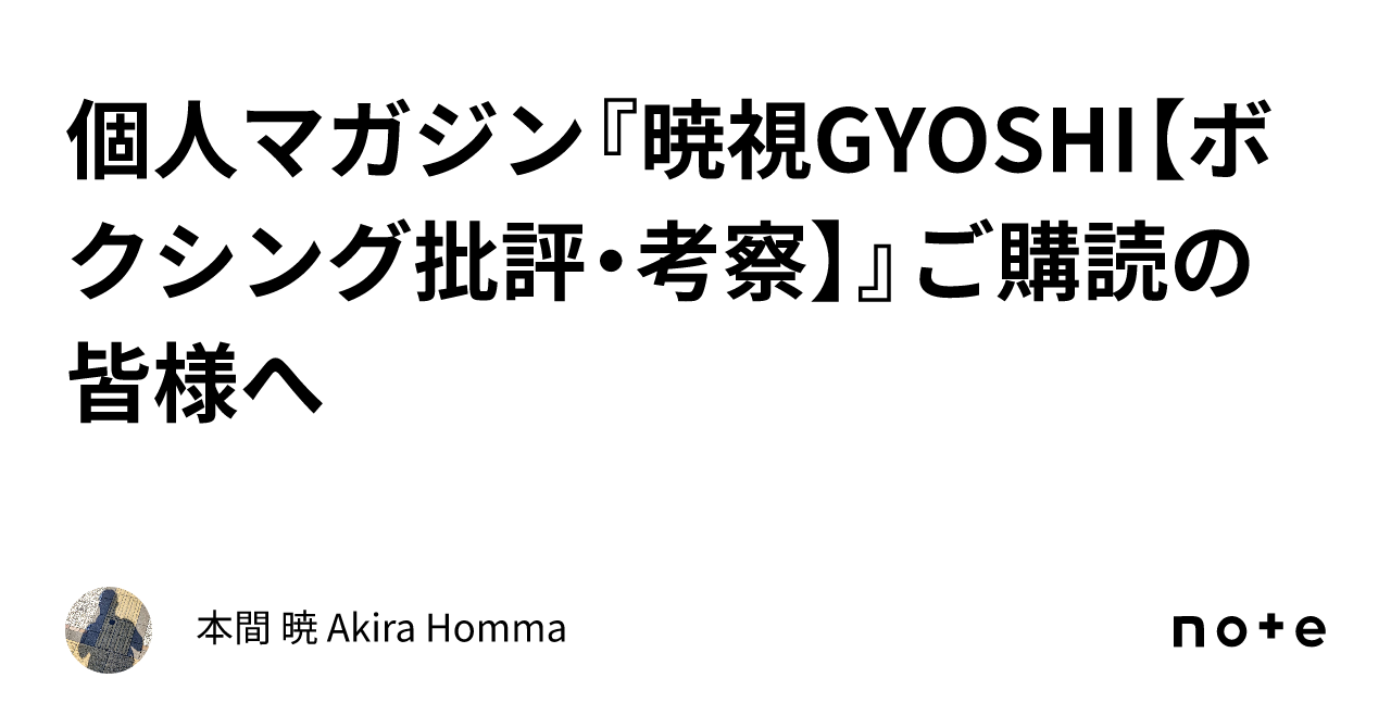 個人マガジン『暁視GYOSHI【ボクシング批評・考察】』ご購読の皆様へ｜本間 暁 Akira Homma