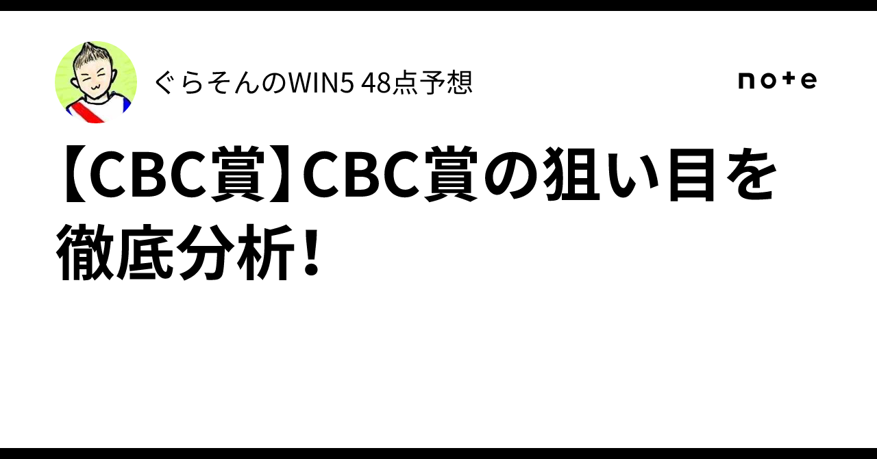 【CBC賞】CBC賞の狙い目を徹底分析！｜ぐらそんのWIN5 48点予想
