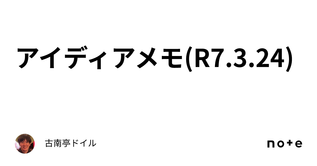 アイディアメモ(R7.3.24)｜古南亭ドイル