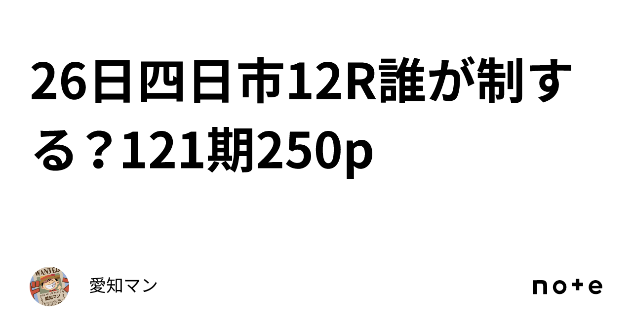 26日四日市12R誰が制する？121期250p｜愛知マン