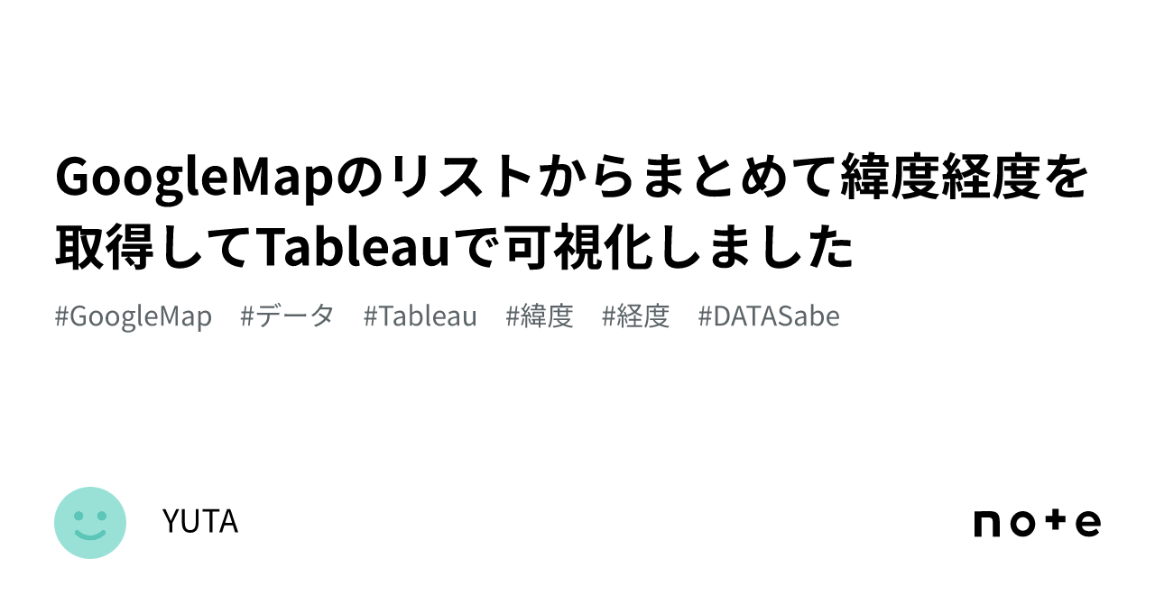 GoogleMapのリストからまとめて緯度経度を取得してTableauで可視化しました｜YUTA