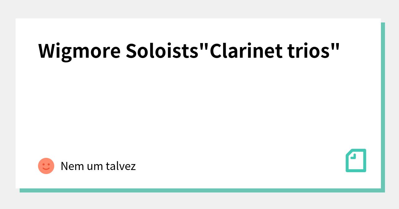 Wigmore Soloists"Clarinet trios"｜Nem um talvez