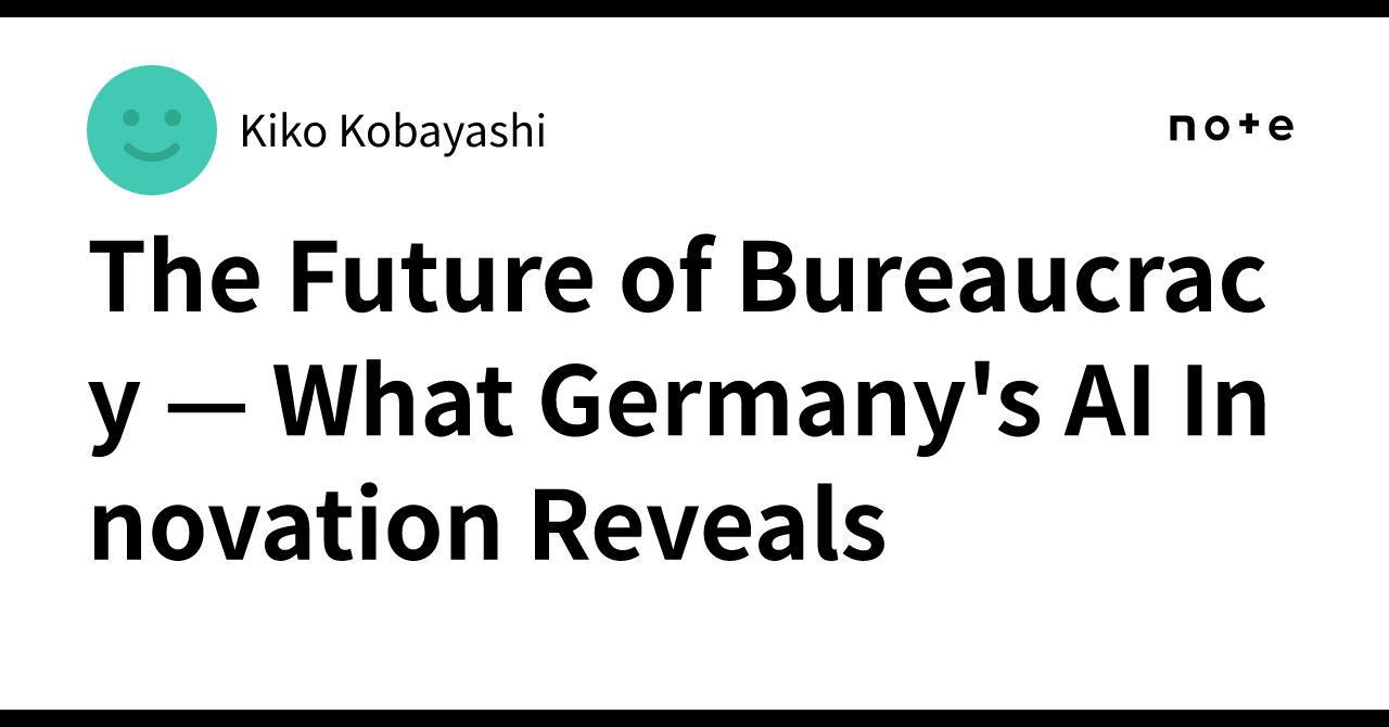 The Future of Bureaucracy — What Germany's AI Innovation Reveals｜Kiko ...