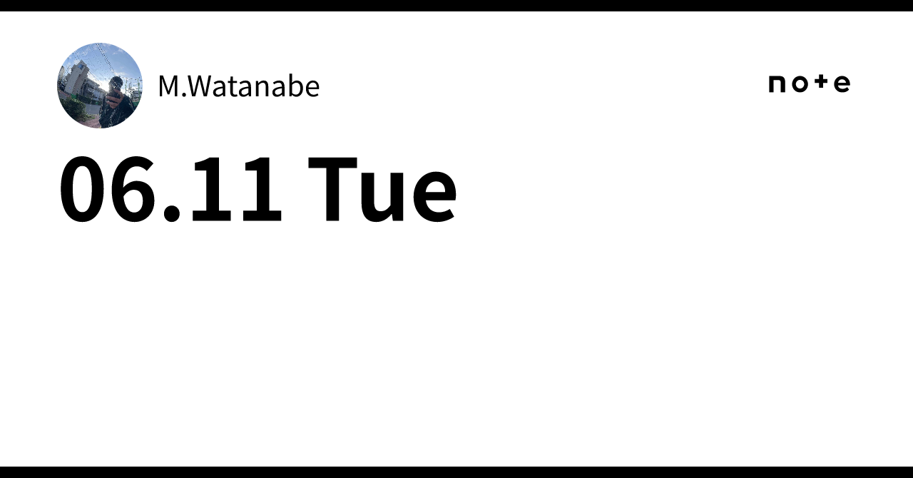 06.11 Tue｜M.Watanabe