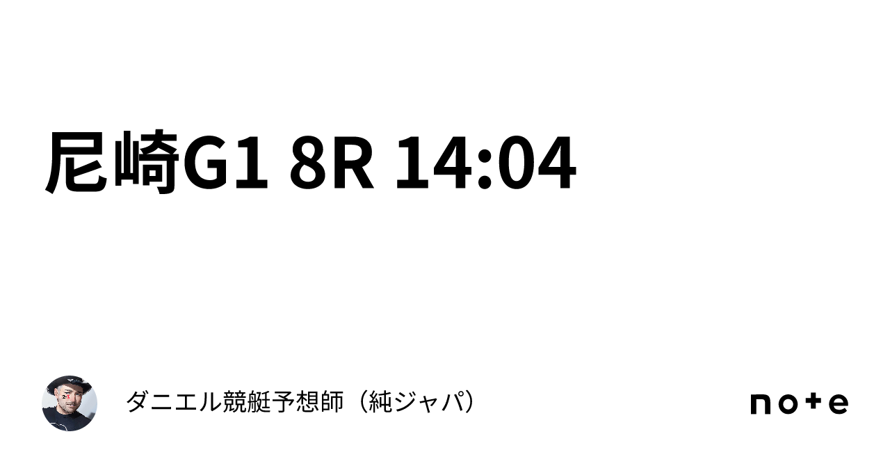 尼崎G1 👙8R 14:04｜ダニエル競艇予想師🎯（純ジャパ🇯🇵）