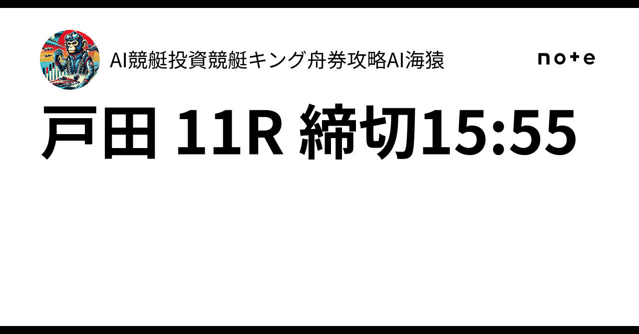 戸田 11R 締切15:55｜🎯AI競艇投資🎯競艇キング📲舟券攻略📲AI海猿👹