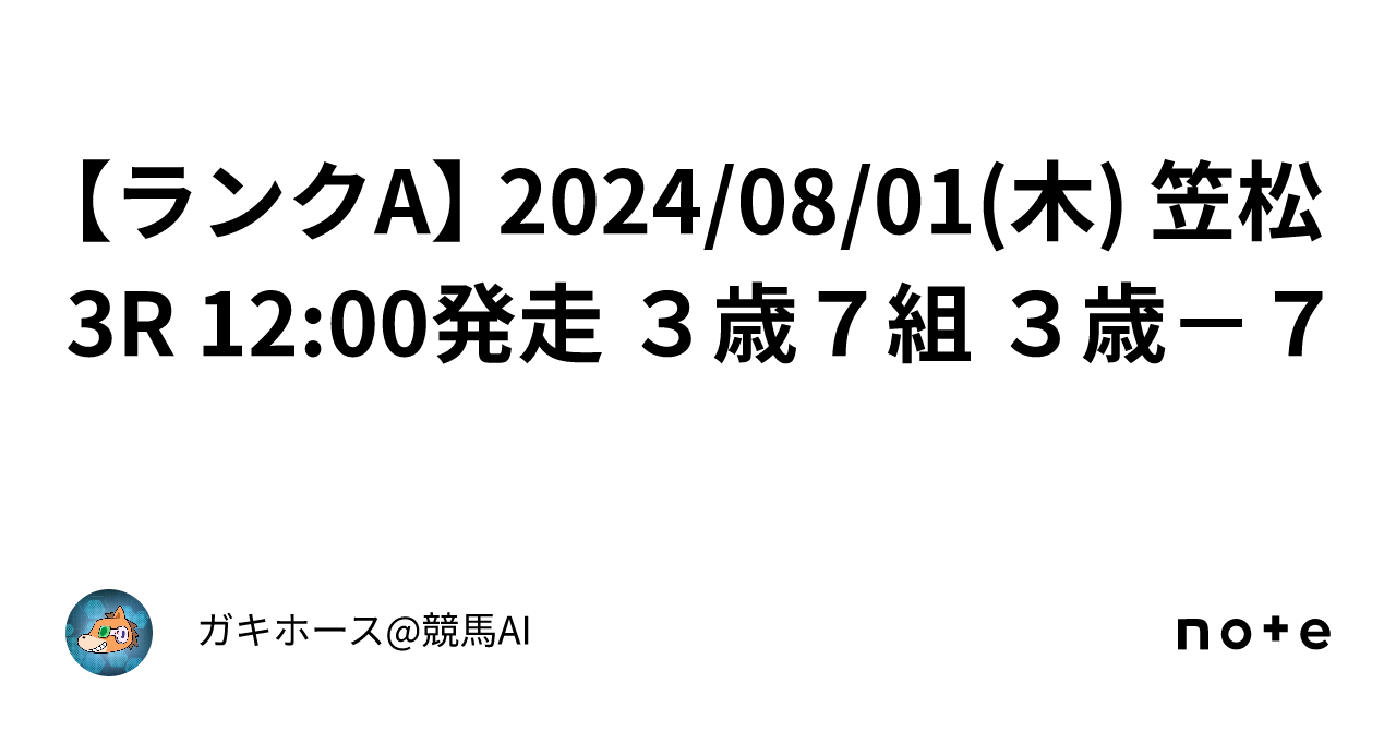 【ランクA】 2024/08/01(木) 笠松3R 12:00発走 3歳7組 3歳－7｜ガキホース@競馬AI