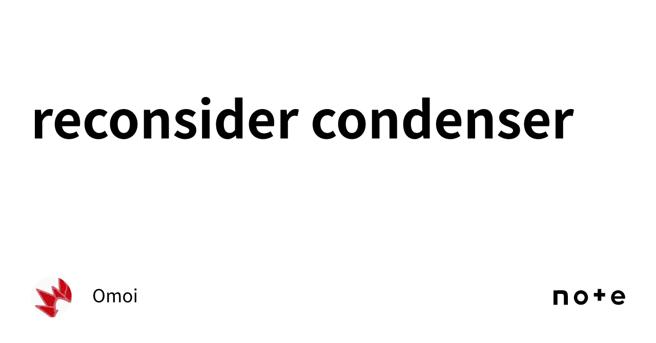 reconsider condenser｜Omoi