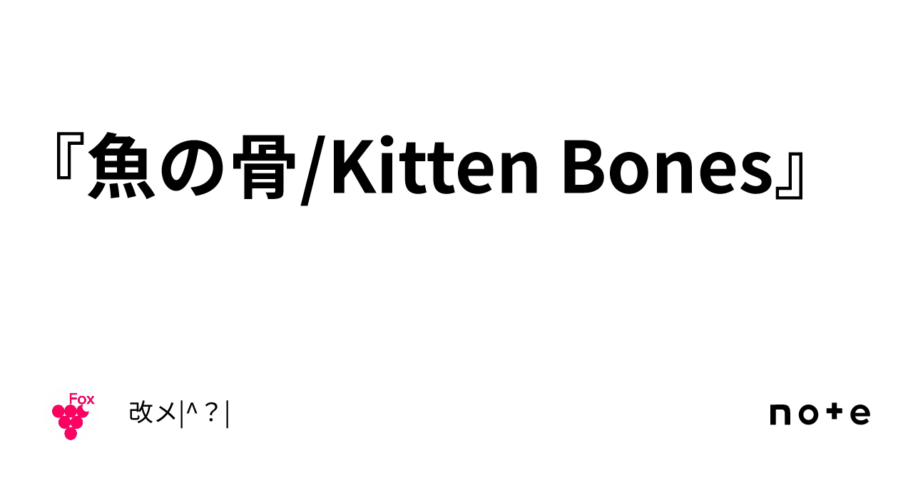 『魚の骨/Kitten Bones』｜御今覚筆🐝