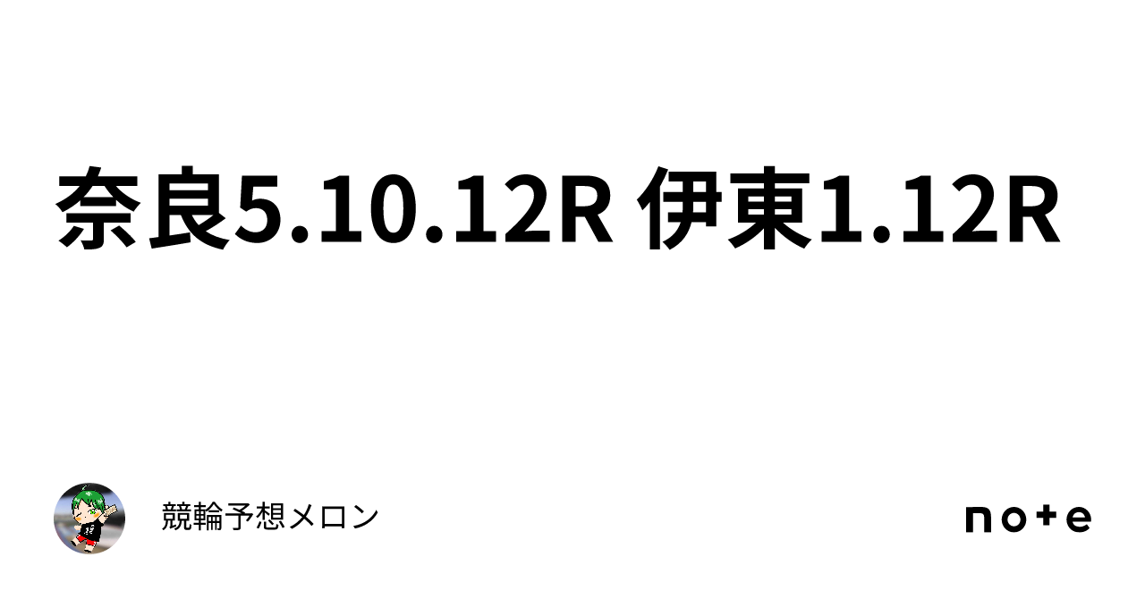奈良5.10.12R 伊東1.12R｜競輪予想メロン