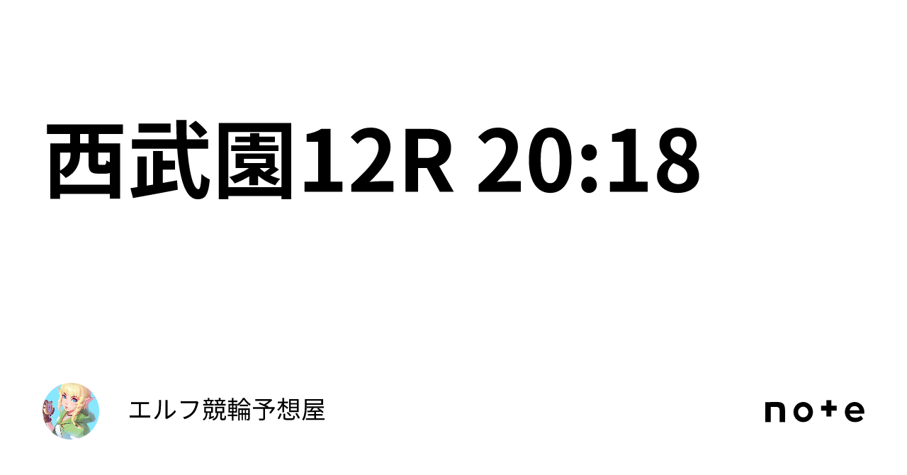 西武園12R 20:18｜エルフ🧝‍♀️競輪予想屋🧝‍♀️