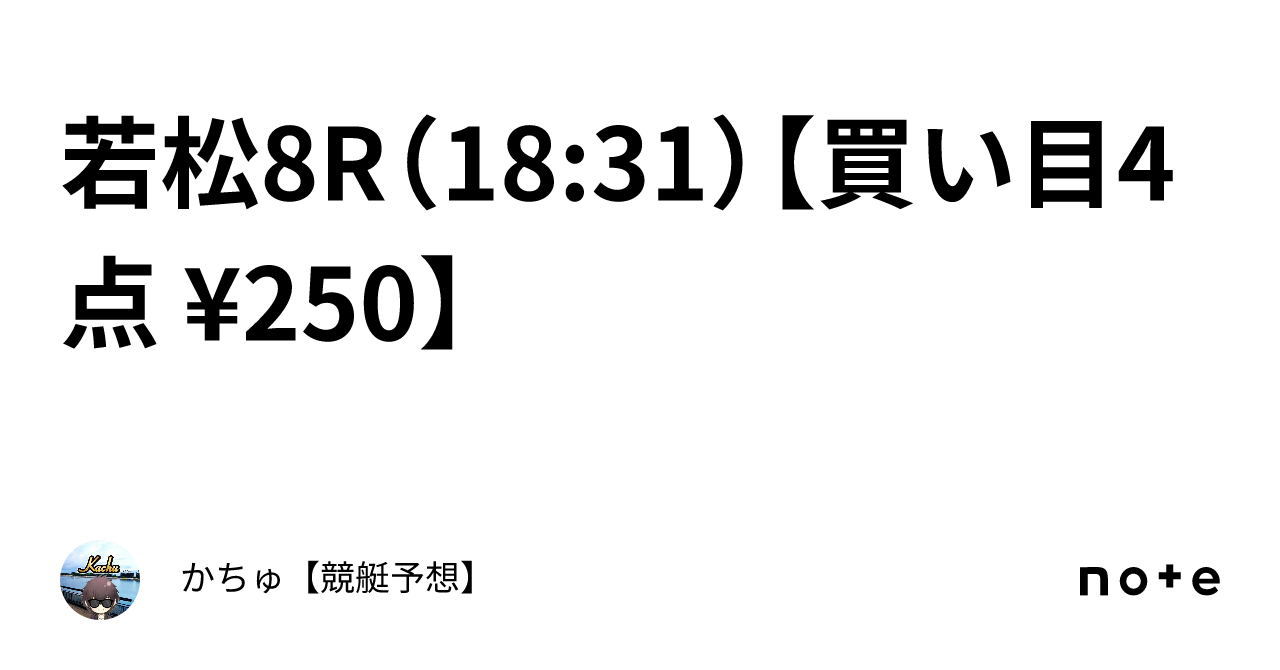 📝若松8R（18:31）【買い目4点 ¥250】｜かちゅ【競艇予想】
