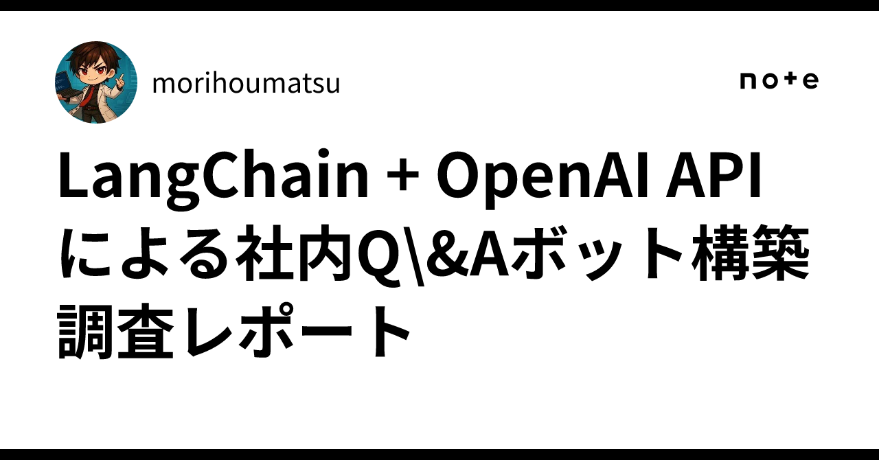 LangChain + OpenAI API による社内Q\&Aボット構築調査レポート｜morihoumatsu