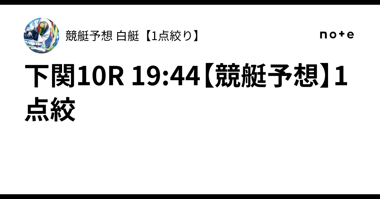 下関10R 19:44【競艇予想】1点絞｜競艇予想 白艇【1点絞り】