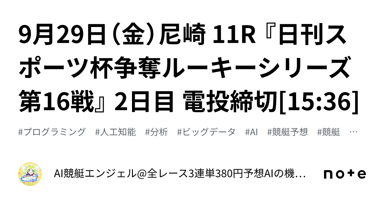 9月29日（金）尼崎 11R 『日刊スポーツ杯争奪ルーキーシリーズ第16戦』 2日目 電投締切[15:36]｜AI競艇エンジェル@全レース3連単380円予想 AIの機械学習で驚異の的中率＆回収 ...