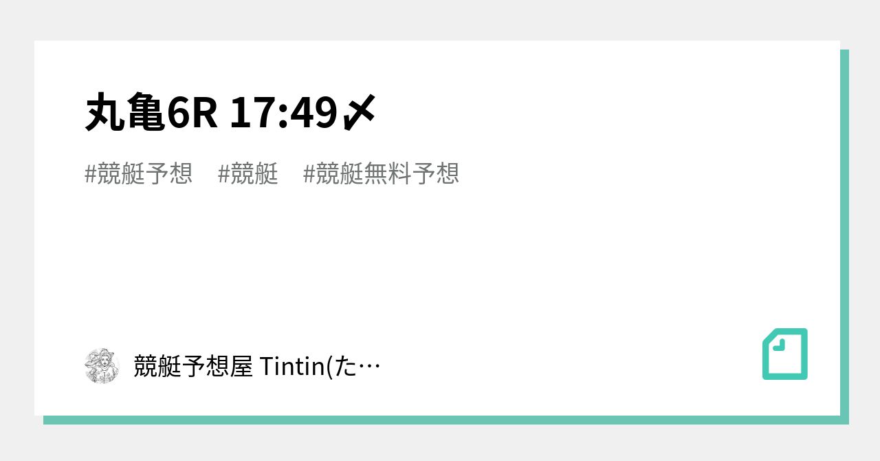 丸亀6R 17:49〆｜競艇予想屋 Tintin(たんたん)｜note