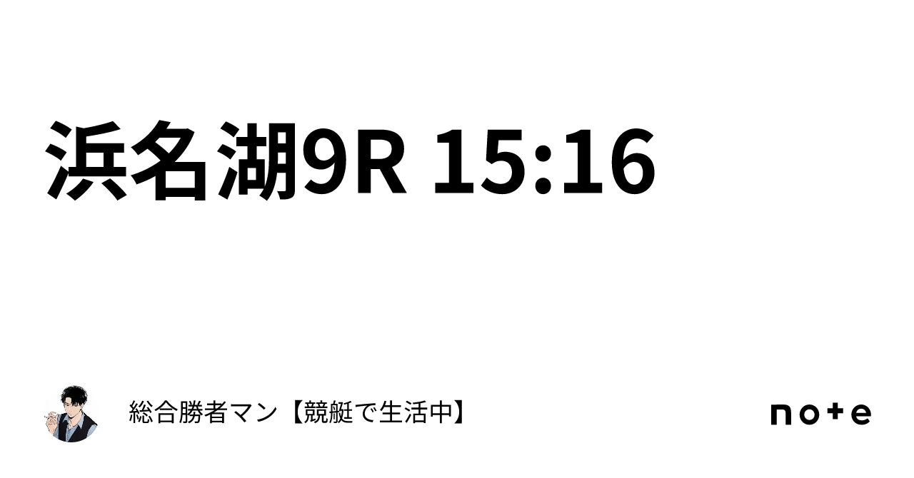 浜名湖9R 15:16｜総合勝者マン【競艇で生活中】
