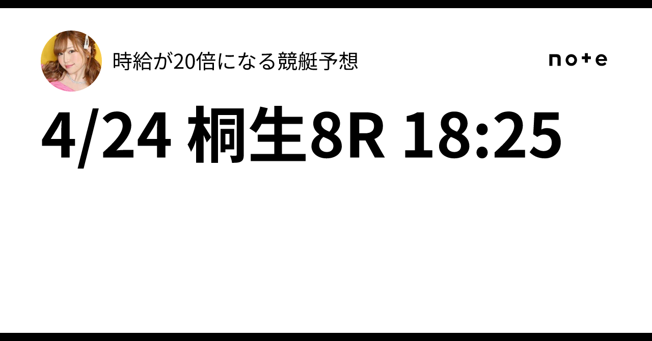 4/24 桐生8R 18:25｜時給が20倍になる🌈競艇予想