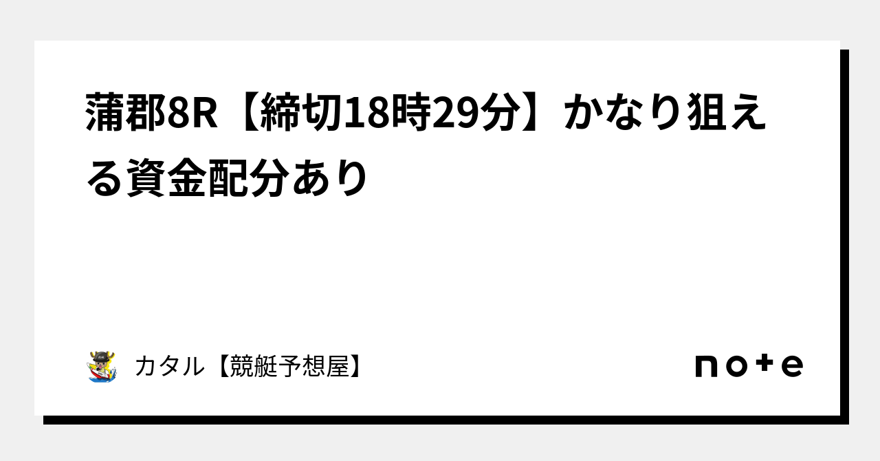 🔥🌐蒲郡8R【締切18時29分】🔥🌐かなり狙える🔥🌐資金配分あり｜カタル【競艇予想屋】