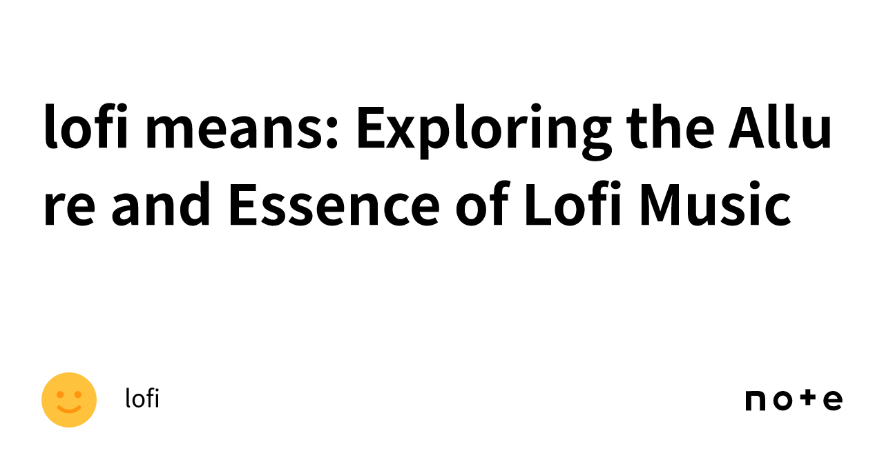lofi means: Exploring the Allure and Essence of Lofi Music｜lofi