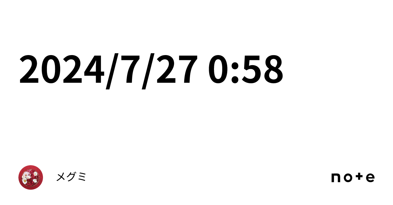 2024/7/27 0:58｜メグミ