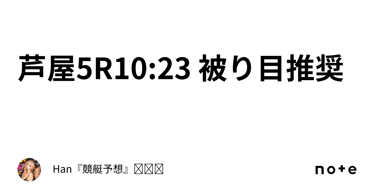 芦屋5R10:23 被り目推奨🖤｜Han『競艇予想』🖤⸝⸝⸝