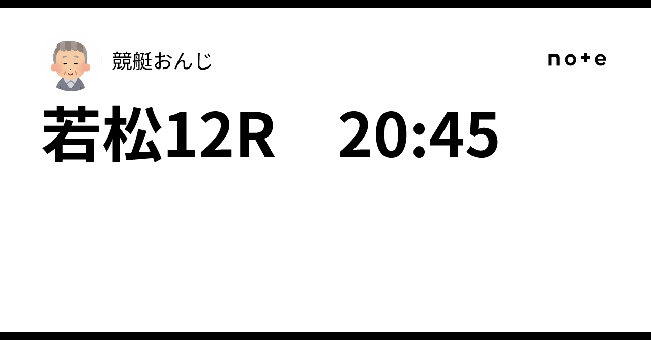 若松12R 20:45｜競艇おんじ