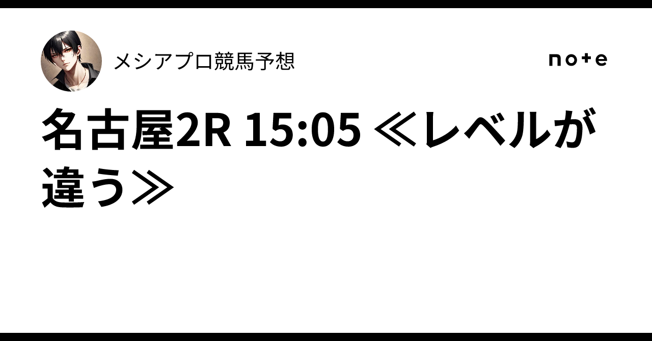 名古屋2R 15:05 ≪レベルが違う≫｜🔥メシア👑プロ競馬予想👑🔥