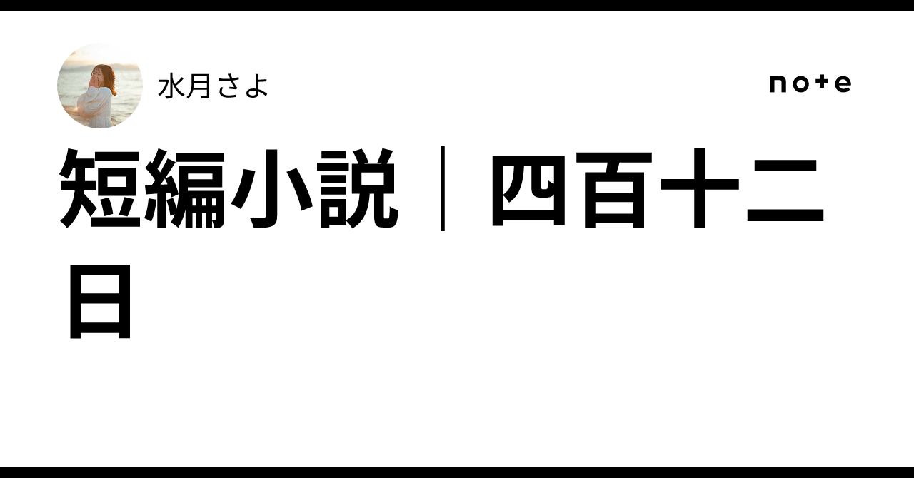 Short Story | Four Hundred and Twelve Days｜水月さよ