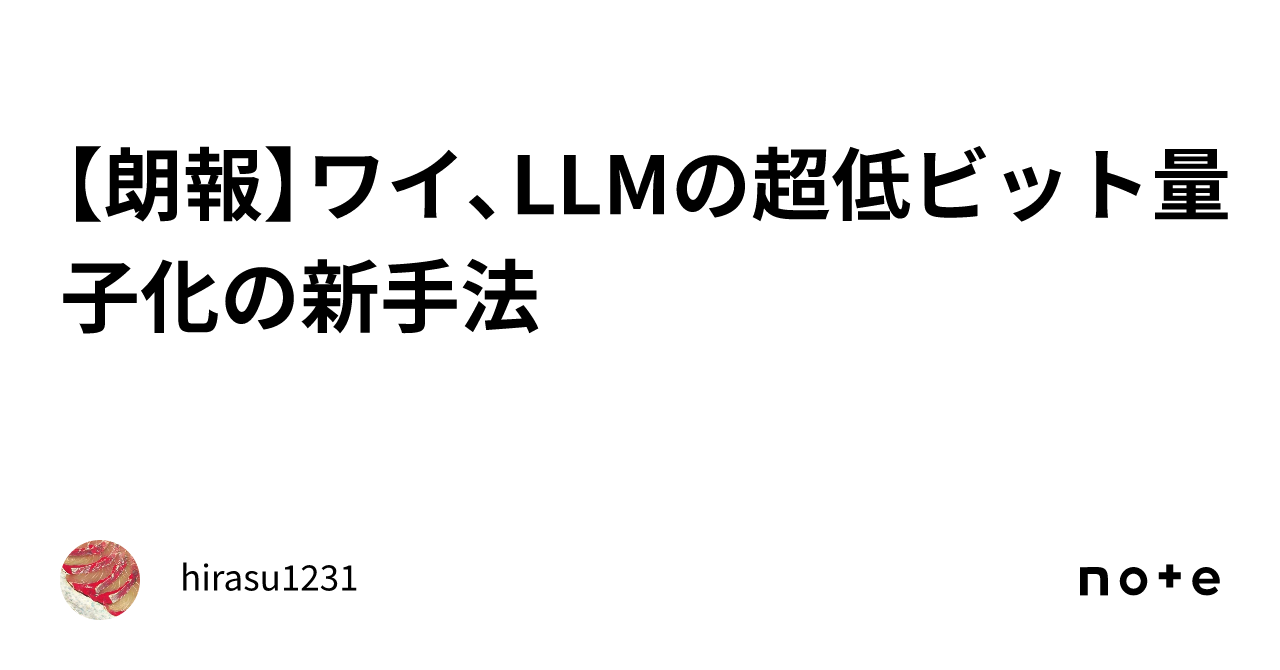 【朗報】ワイ、LLMの超低ビット量子化の新手法｜hirasu1231