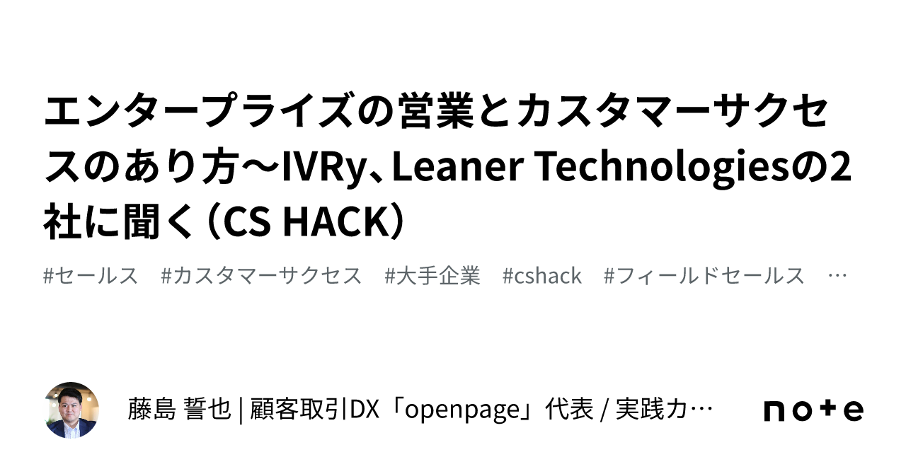 エンタープライズの営業とカスタマーサクセスのあり方〜IVRy、Leaner Technologiesの2社に聞く（CS HACK）｜藤島 誓也 | 顧客取引DX「openpage」代表 ...