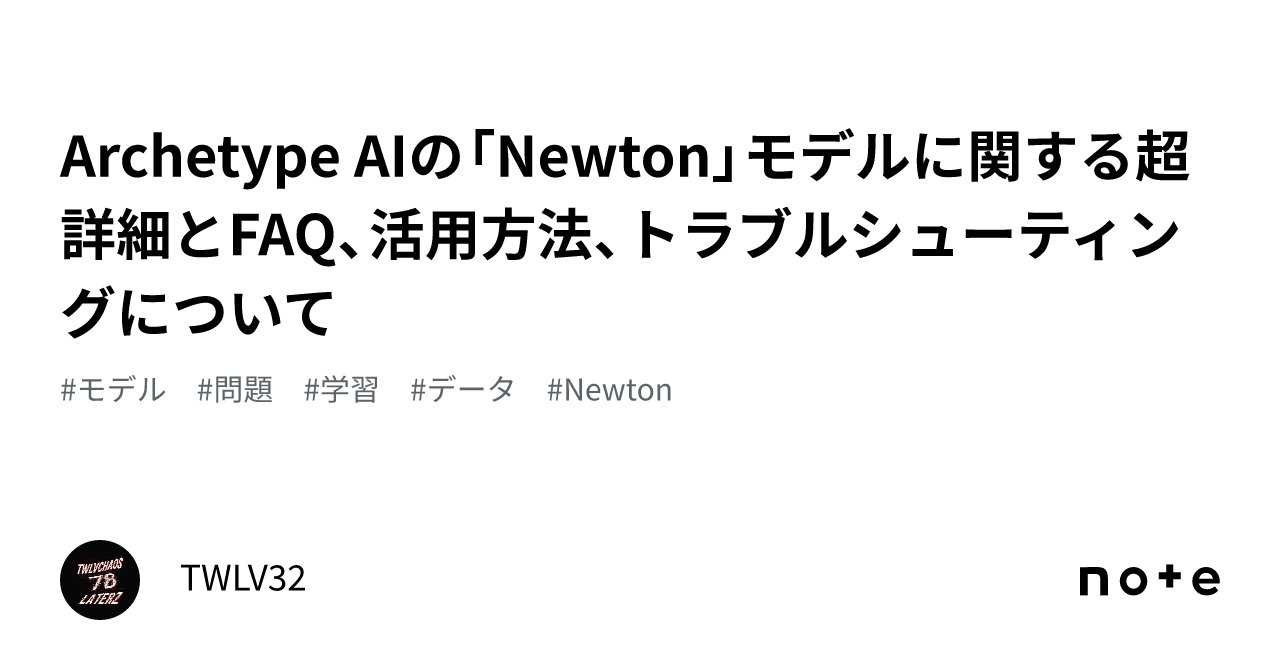 Archetype AIの「Newton」モデルに関する超詳細とFAQ、活用方法、トラブルシューティングについて｜TWLV32