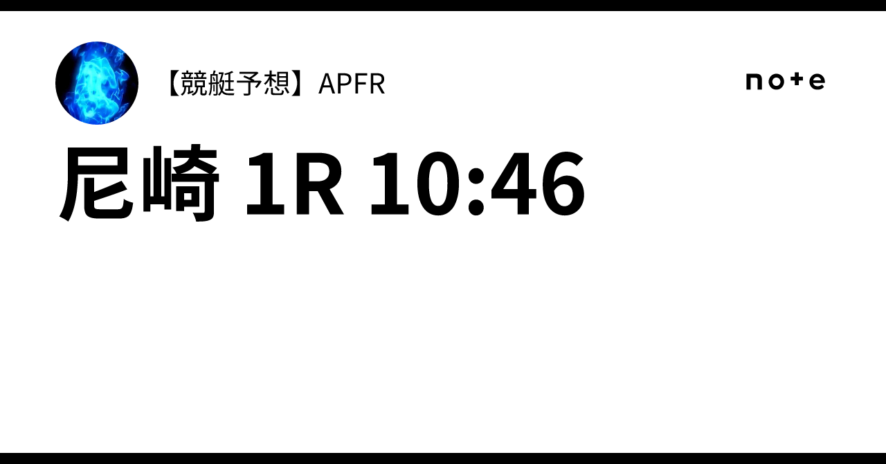 尼崎 1R 10:46｜【競艇予想】APFR