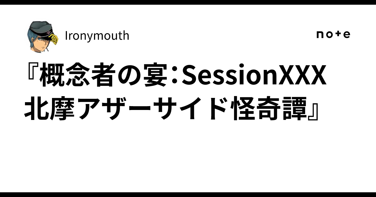 『概念者の宴：SessionXXX 北摩アザーサイド怪奇譚』｜Ironymouth