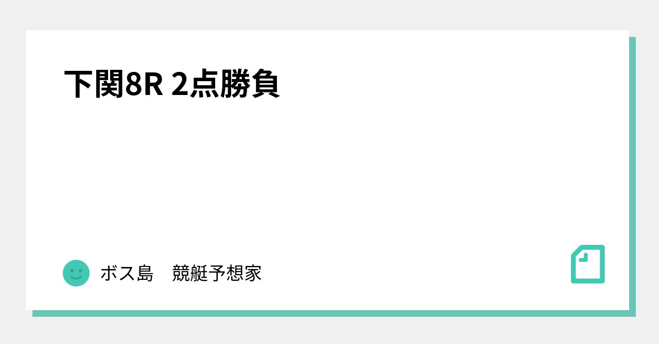 下関8R 2点勝負🔥🔥🔥｜ボス島 競艇予想家｜note
