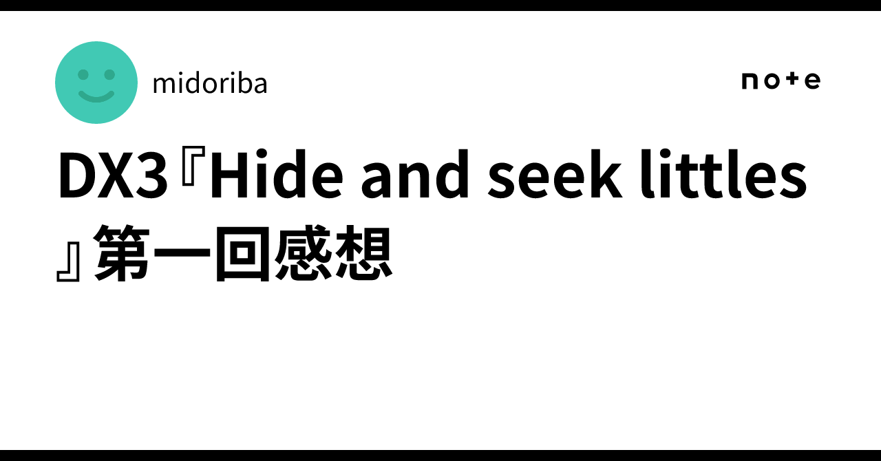 DX3『Hide and seek littles』第一回感想｜midoriba