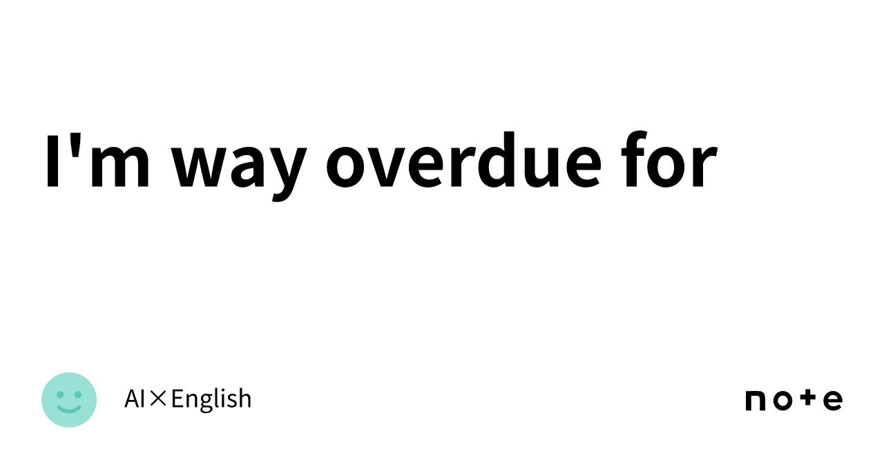 I'm way overdue for｜AI×English