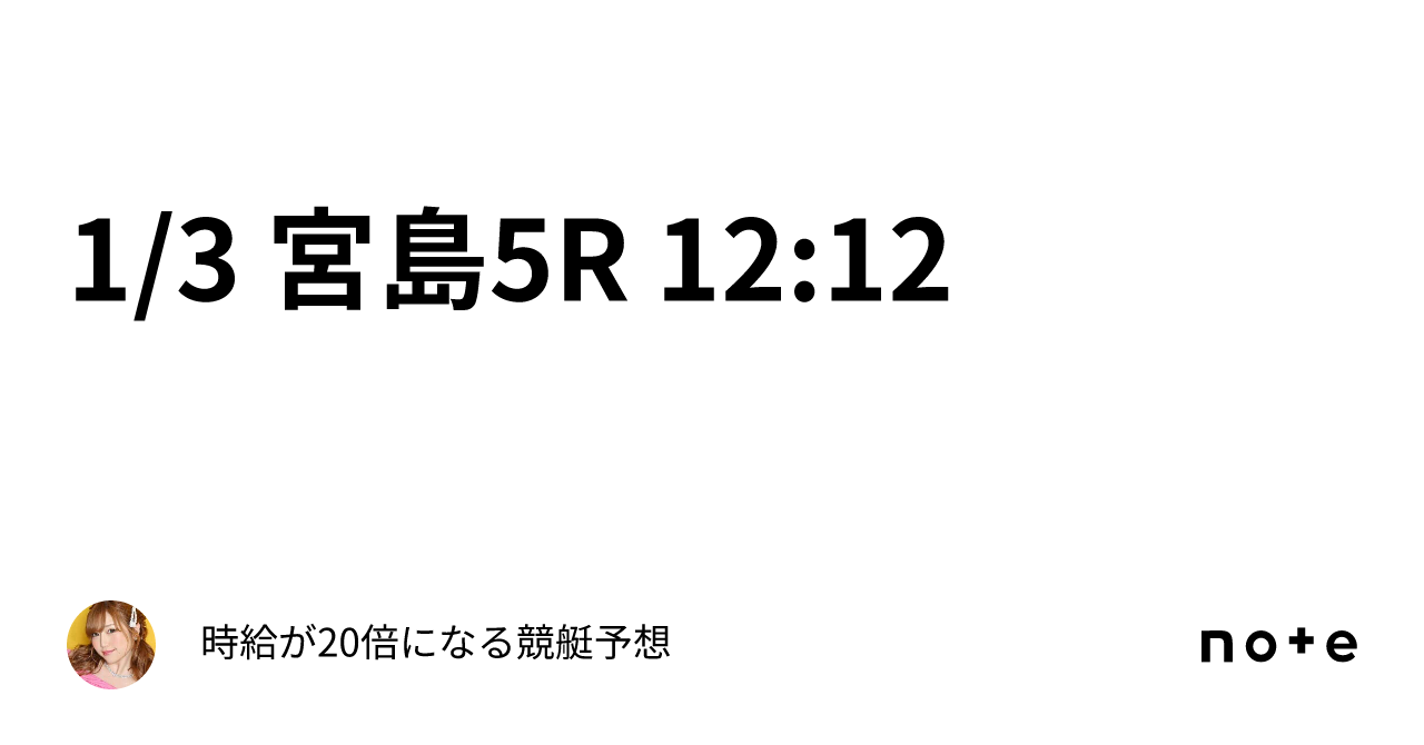 1/3 宮島5R 12:12｜時給が20倍になる🌈競艇予想
