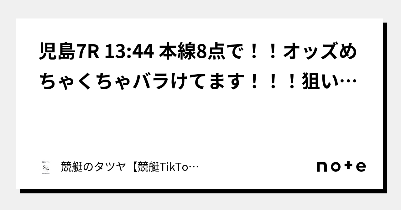 児島7R 13:44 本線8点で！！オッズめちゃくちゃバラけてます！！！狙いたいのはここの頭！！！！｜競艇のタツヤ【競艇TikToker又は予想屋】