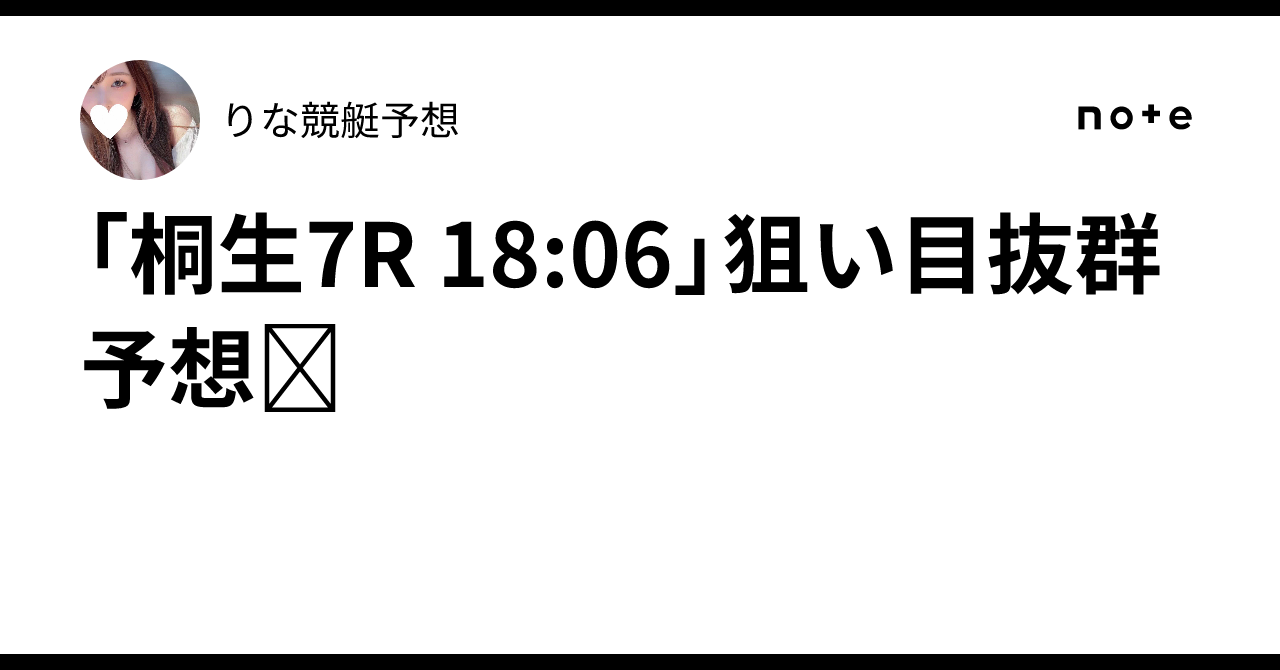 「桐生7R 18:06」💘狙い目抜群予想💘🕊｜🎀りな🎀競艇予想