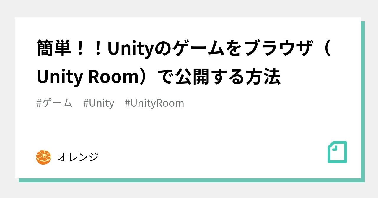 簡単！！Unityのゲームをブラウザ（Unity Room）で公開する方法｜オレンジ