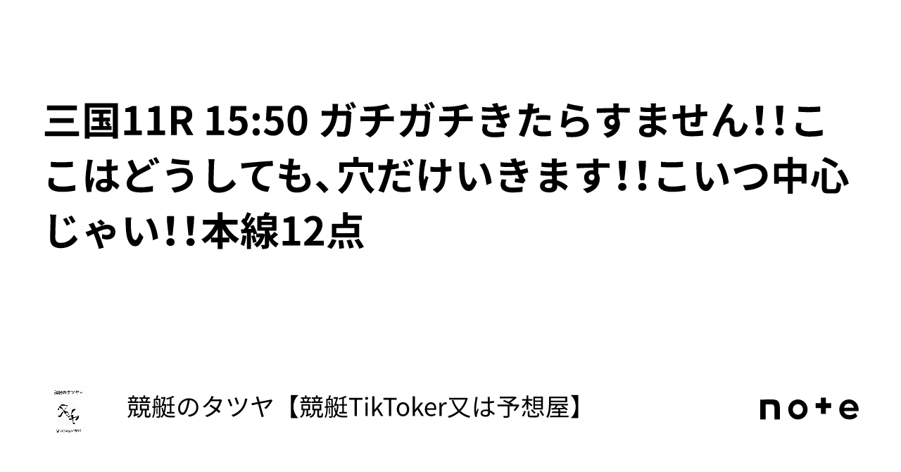 三国11R 15:50 ガチガチきたらすません！！ここはどうしても、穴だけいきます！！こいつ中心じゃい！！本線12点｜競艇のタツヤ【競艇TikToker又は予想屋】