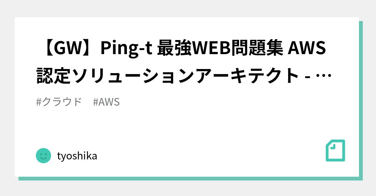 【GW】Ping-t 最強WEB問題集 AWS認定ソリューションアーキテクト - アソシエイト(SAA-C02) 08｜tsysk