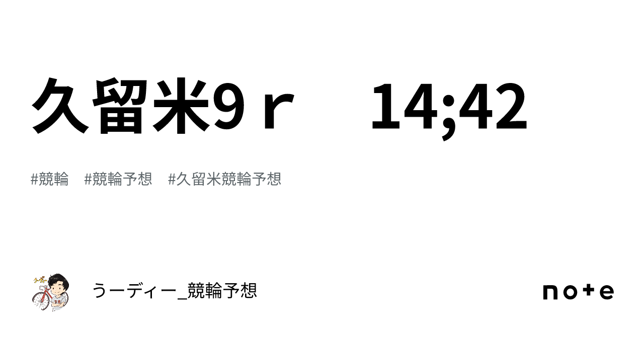 久留米9r 14;42｜うーディー🎯_競輪予想