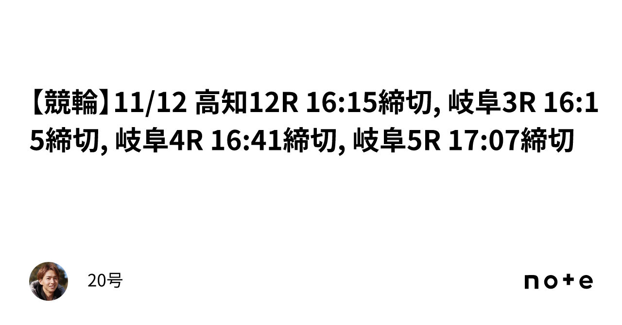 【競輪】11/12 高知12R 16:15締切, 岐阜3R 16:15締切, 岐阜4R 16:41締切, 岐阜5R 17:07締切｜20号